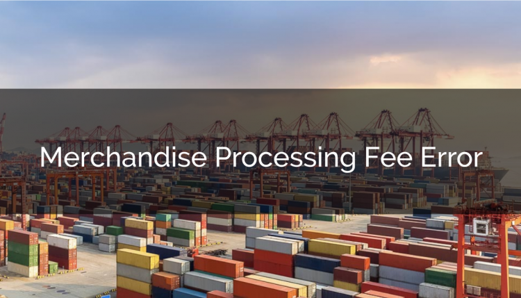 Merchandise Processing Fee Increase Error | International Trade